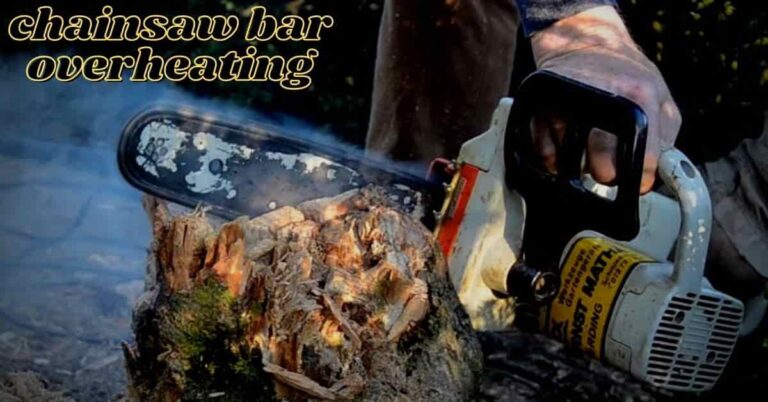 Chainsaw Bar Overheating (4 Reasons Behind)