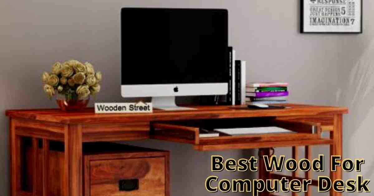 Best Wood For Computer Desk (9 Types Explained)